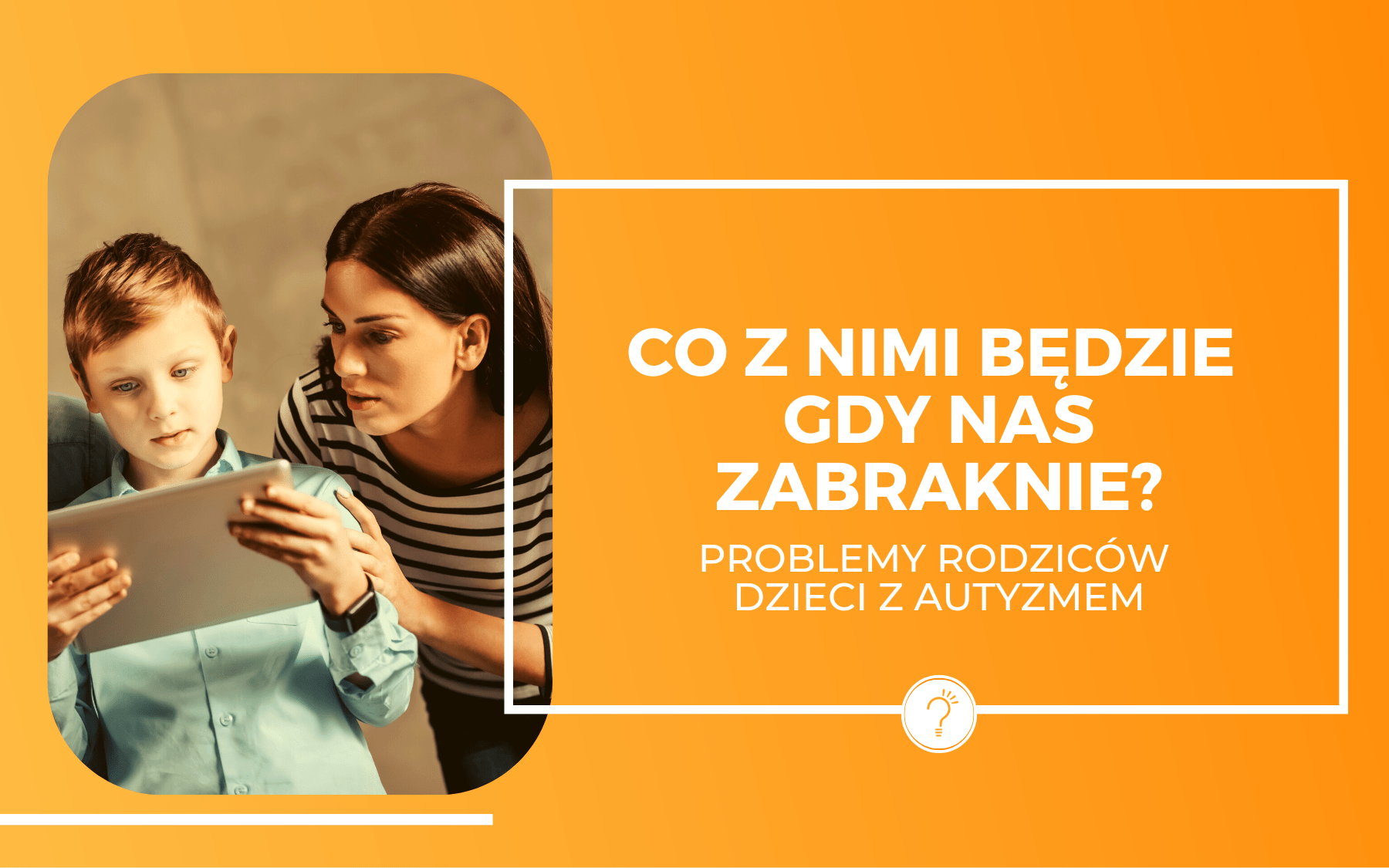 Co z nimi będzie, gdy nas zabraknie? Problemy rodziców dzieci z autyzmem - Problematy